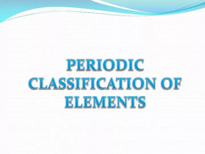 PPT - PERIODIC CLASSIFICATION OF ELEMENTS PowerPoint Presentation, free ...