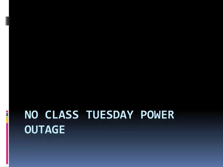 PPT - No Class Tuesday Power Outage PowerPoint Presentation, free ...