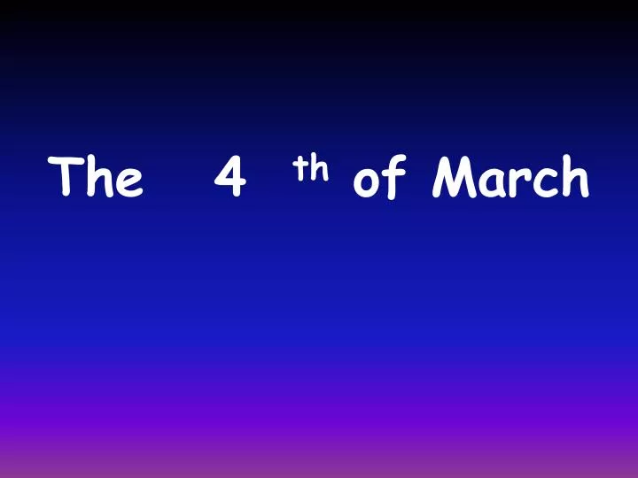 PPT - The 4 th of March PowerPoint Presentation, free download - ID:2489597