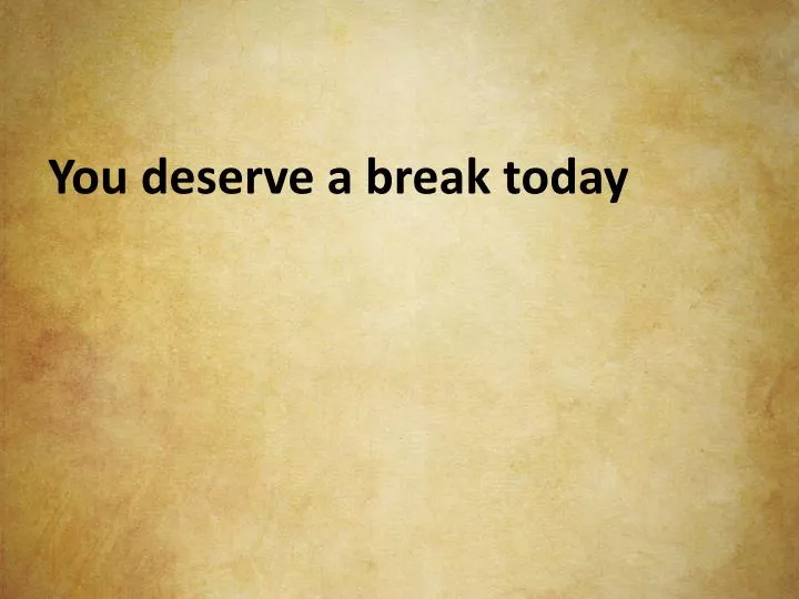 PPT - You deserve a break today PowerPoint Presentation, free download ...