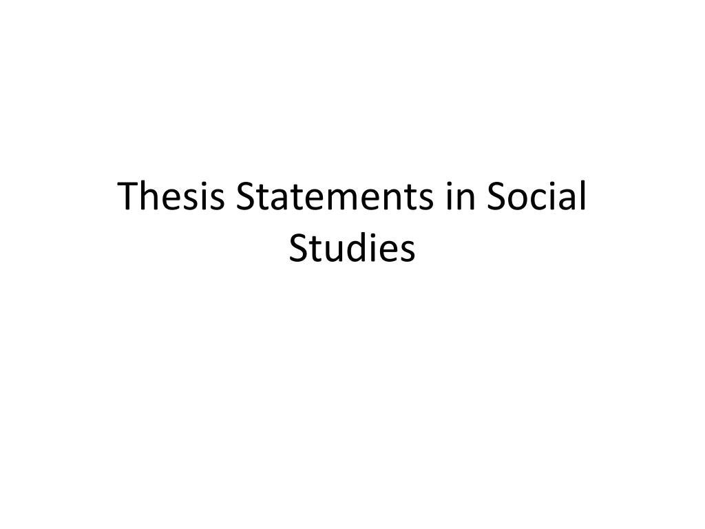 PPT - Thesis Statements in Social Studies PowerPoint Presentation, free ...