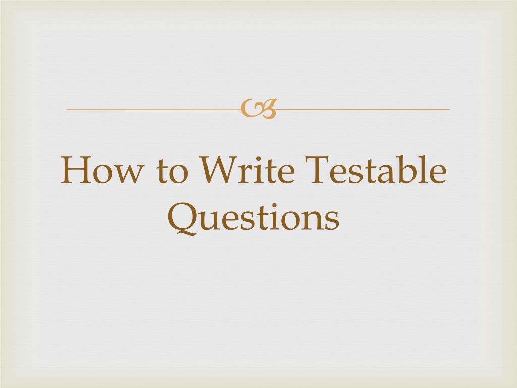 PPT - How to Write Testable Questions PowerPoint Presentation, free ... PPT - How to Write Testable Questions PowerPoint Presentation, free ...