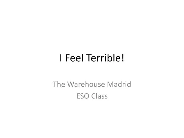 PPT - I Feel Terrible! PowerPoint Presentation, free download - ID:2495626
