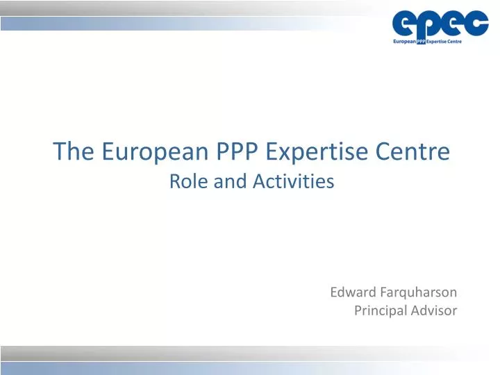 PPT - The European PPP E xpertise Centre Role and Activities PowerPoint Presentation - ID:2495942