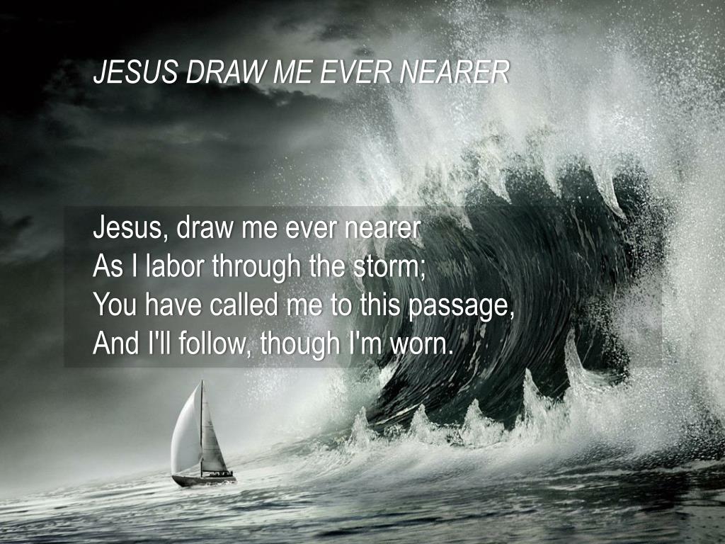 PPT - JESUS DRAW ME EVER NEARER Jesus, draw me ever nearer As I labor ...