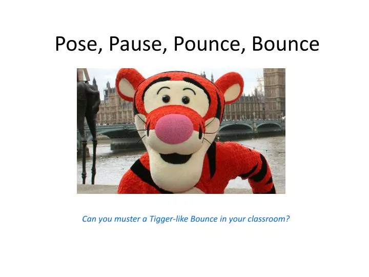 PPT - Pose, Pause, Pounce, Bounce PowerPoint Presentation, free ...