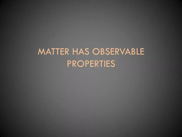 PPT - MATTER HAS OBSERVABLE PROPERTIES PowerPoint Presentation, free ...