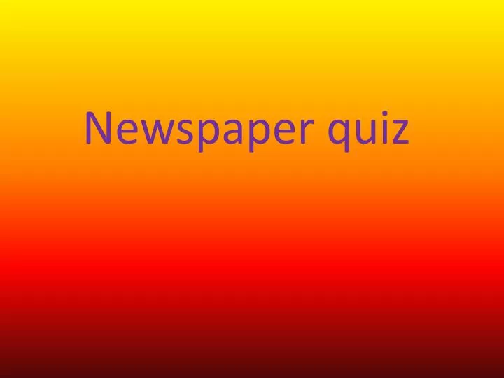 PPT - Newspaper quiz PowerPoint Presentation, free download - ID:2501150