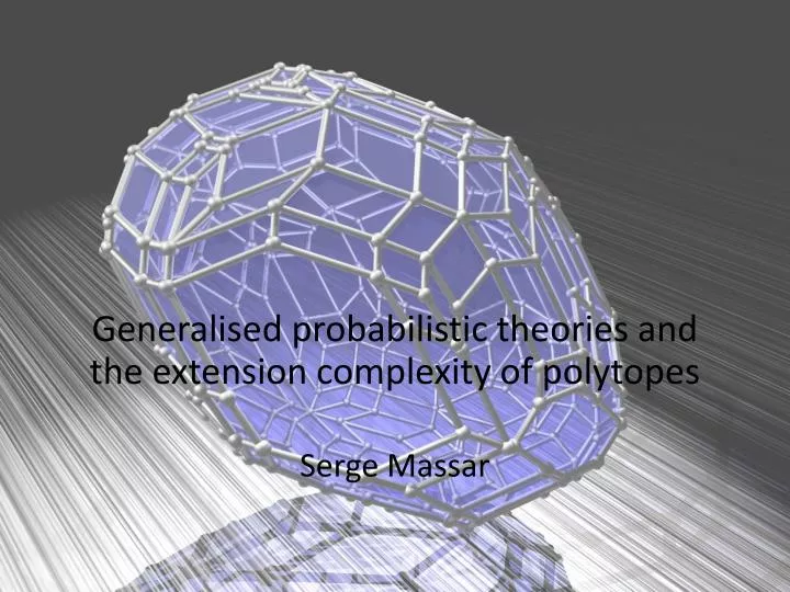 PPT - Generalised probabilistic theories and the extension complexity ...