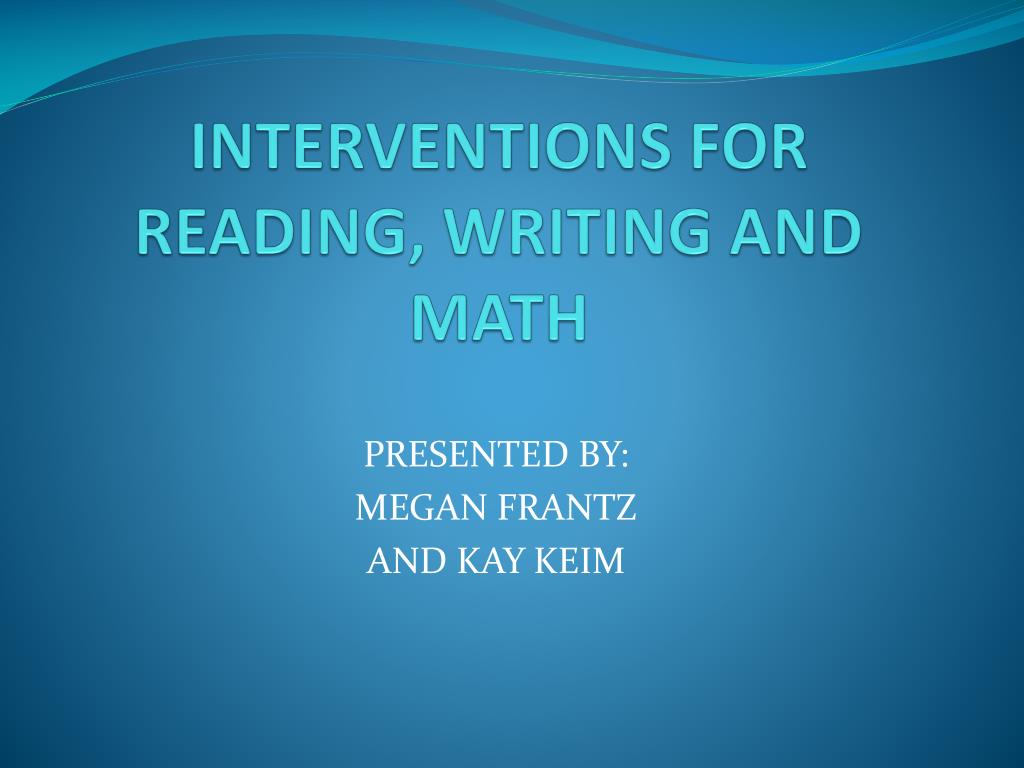 PPT - INTERVENTIONS FOR READING, WRITING AND MATH PowerPoint ... PPT - INTERVENTIONS FOR READING, WRITING AND MATH PowerPoint ...