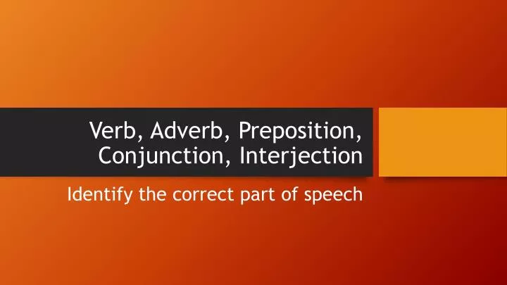 PPT - Verb, Adverb, Preposition, Conjunction, Interjection PowerPoint ...