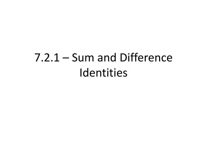 PPT - 7.2.1 – Sum and Difference Identities PowerPoint Presentation ...