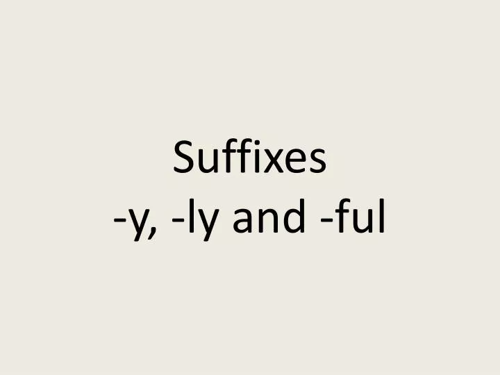 PPT - Suffixes - y , - ly and - ful PowerPoint Presentation, free ...