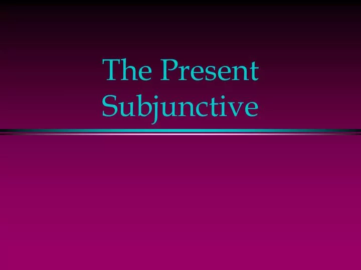 PPT - The Present Subjunctive PowerPoint Presentation, free download ...