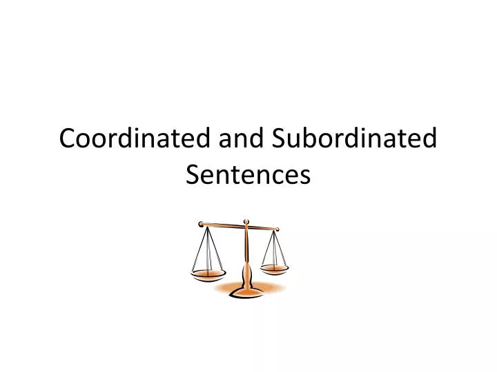 PPT - Coordinated and Subordinated Sentences PowerPoint Presentation ...