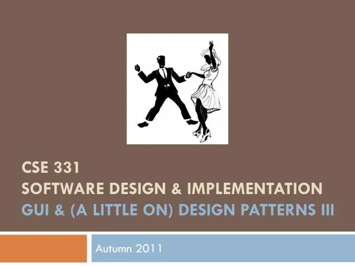 PPT - CSE 331 Software Design & Implementation GUI & (a little on) design patterns iII ...