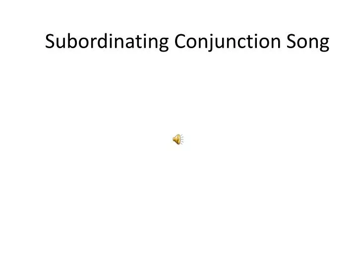 PPT - Subordinating Conjunction Song PowerPoint Presentation, free ...