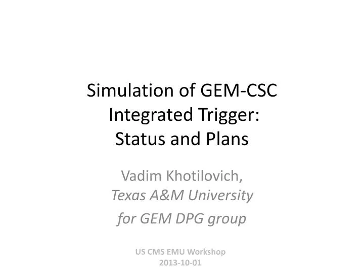 PPT - Simulation of GEM-CSC Integrated Trigger: Status and Plans ...