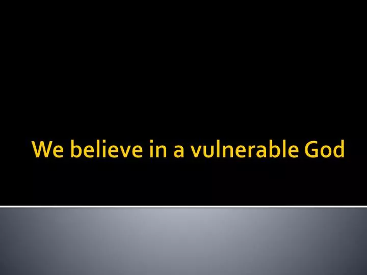 PPT - We believe in a vulnerable God PowerPoint Presentation, free ...