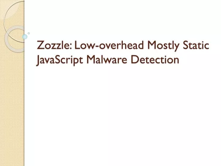 PPT - Zozzle : Low-overhead Mostly Static JavaScript Malware Detection ...