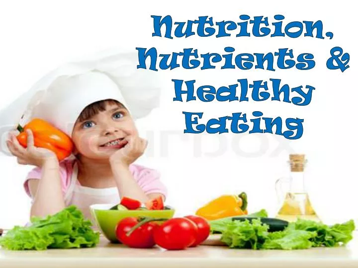 PPT - Nutrition, Nutrients & Healthy Eating PowerPoint Presentation ...