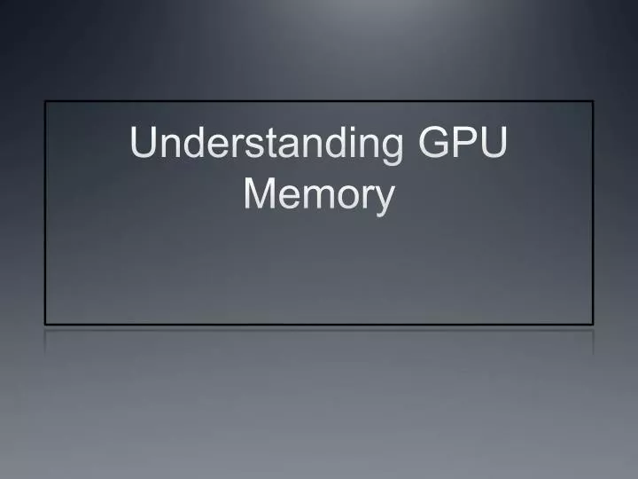 Ppt Understanding Gpu Memory Powerpoint Presentation Free Download Id2519902