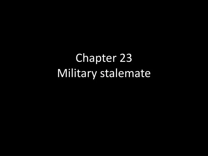 PPT - Chapter 23 Military stalemate PowerPoint Presentation, free ...
