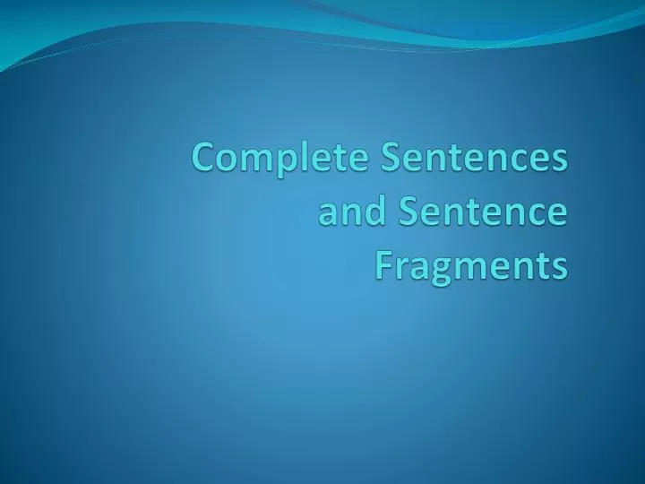 PPT - Complete Sentences and Sentence Fragments PowerPoint Presentation ...