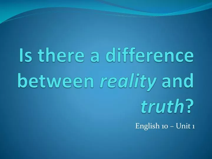 PPT - Is there a difference between reality and truth ? PowerPoint ...