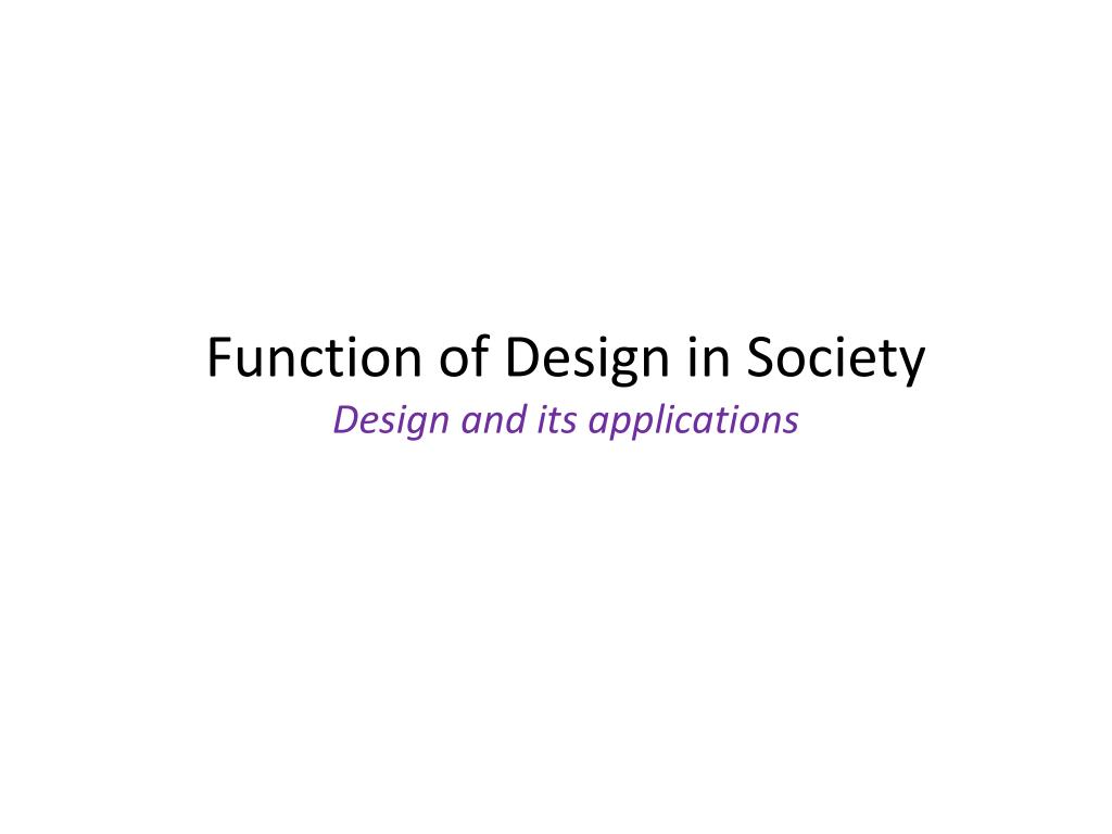 PPT - Function of Design in Society Design and its applications ...