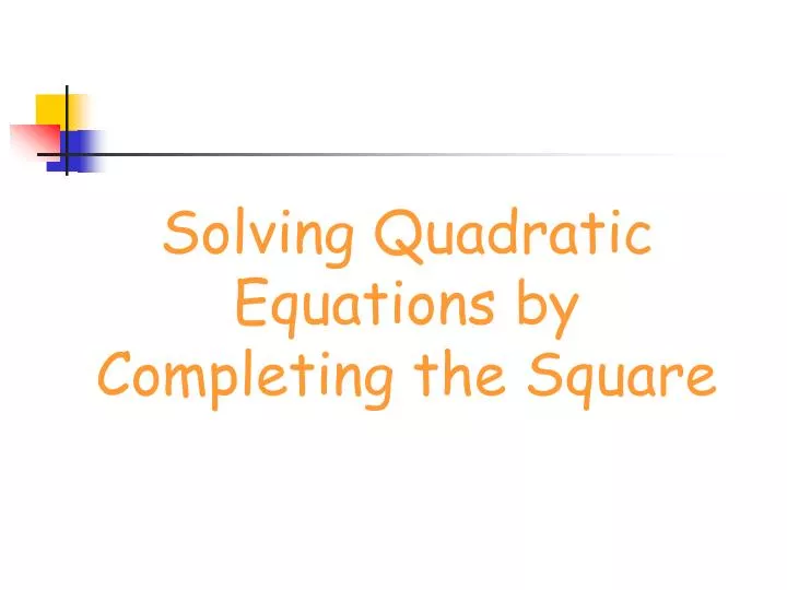 PPT - Solving Quadratic Equations by Completing the Square PowerPoint ...