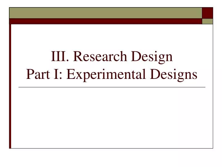 PPT - III. Research Design Part I: Experimental Designs PowerPoint ... PPT - III. Research Design Part I: Experimental Designs PowerPoint ...