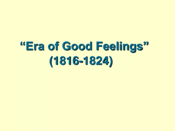 PPT - “Era of Good Feelings” (1816-1824) PowerPoint Presentation - ID ...