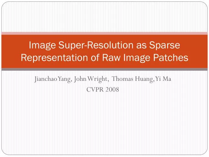 PPT - Image Super-Resolution as Sparse Representation of Raw Image Patches PowerPoint ...