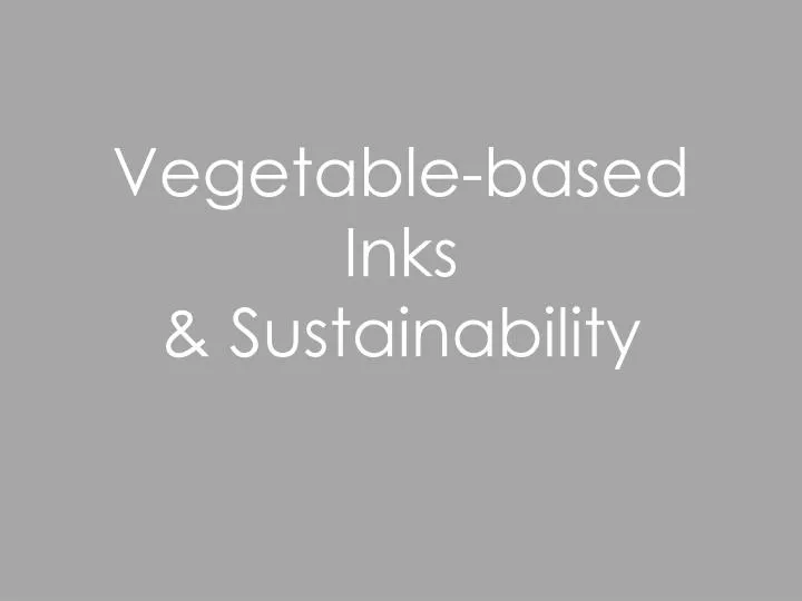 PPT - Vegetable-based Inks & Sustainability PowerPoint Presentation ...