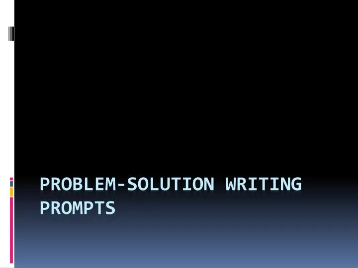 PPT - Problem-Solution Writing Prompts PowerPoint Presentation, free ...
