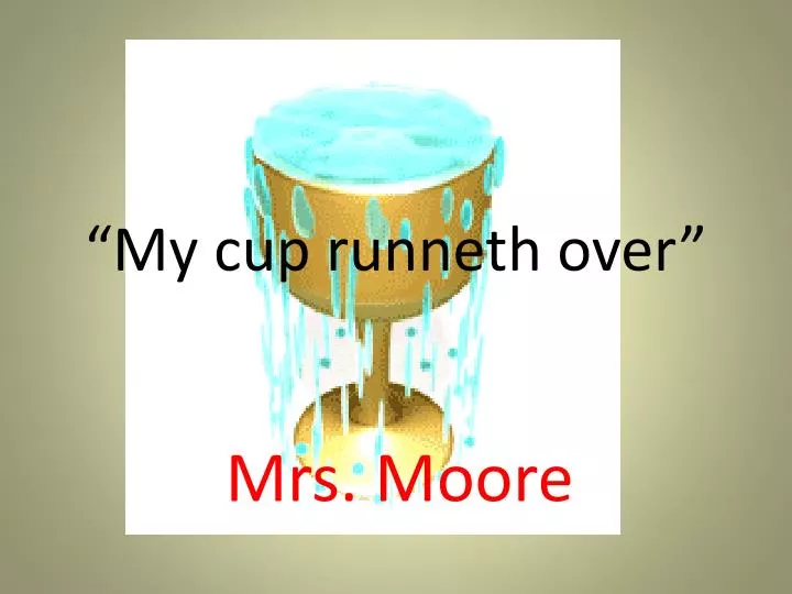 PPT - “My cup runneth over” PowerPoint Presentation, free download - ID ...