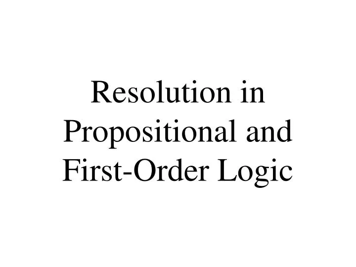Ppt Resolution In Propositional And First Order Logic Powerpoint