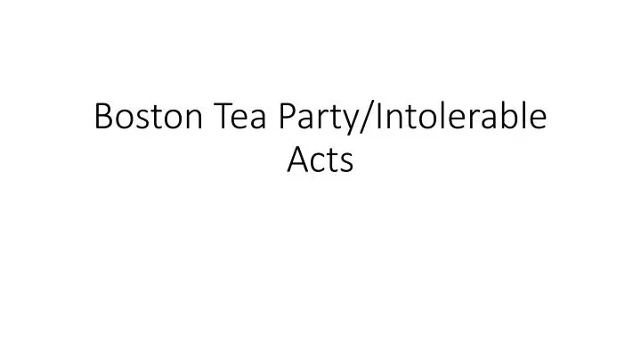 PPT - Boston Tea Party/Intolerable Acts PowerPoint Presentation, free ...