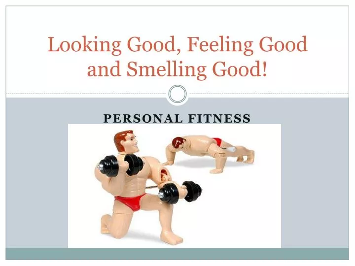 PPT - Looking Good, Feeling Good and Smelling Good! PowerPoint ...