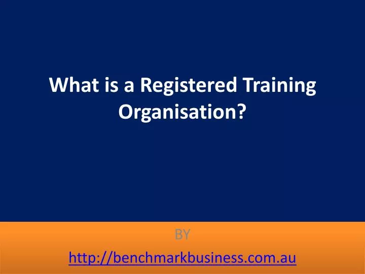 PPT - What is a Registered Training Organisation? PowerPoint ...
