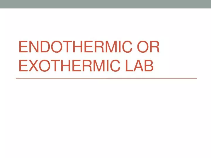 PPT - Endothermic or Exothermic Lab PowerPoint Presentation, free ...
