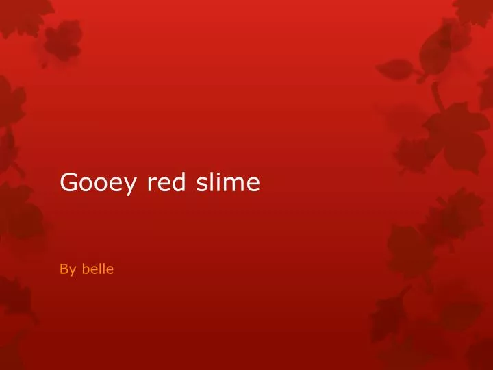 PPT - Gooey red slime PowerPoint Presentation, free download - ID:2535148