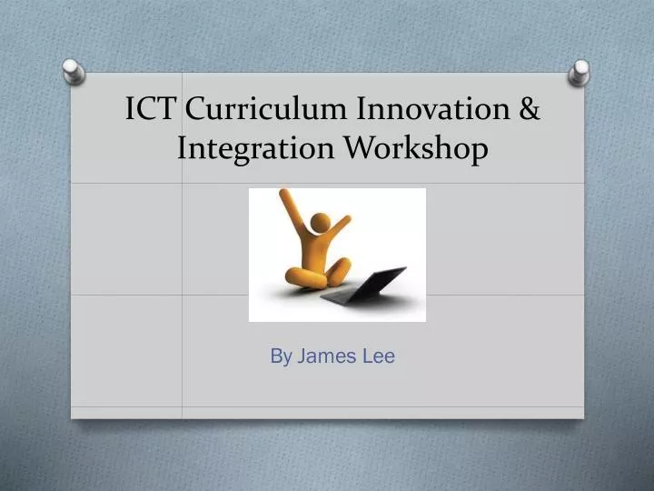 PPT - ICT Curriculum Innovation & Integration Workshop PowerPoint ...