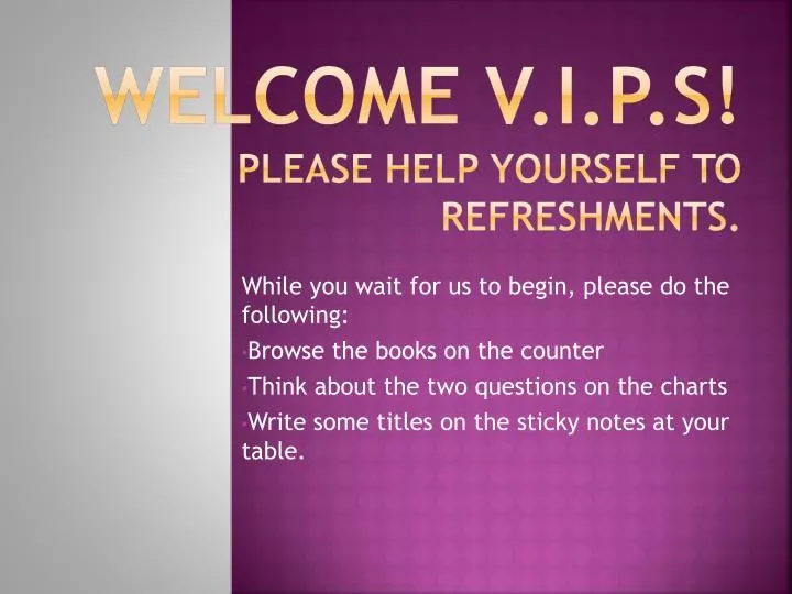 PPT - Welcome V.I.P.s! Please help yourself to refreshments. PowerPoint ...