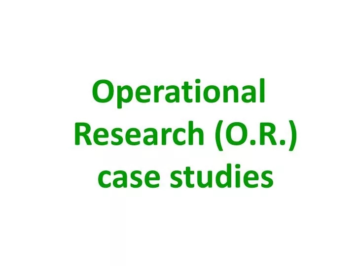 PPT - Operational Research (O.R.) case studies PowerPoint Presentation ...
