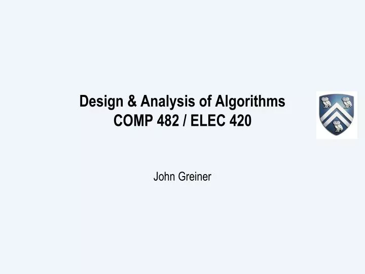 PPT - Design & Analysis of Algorithms COMP 482 / ELEC 420 John Greiner PowerPoint Presentation ...