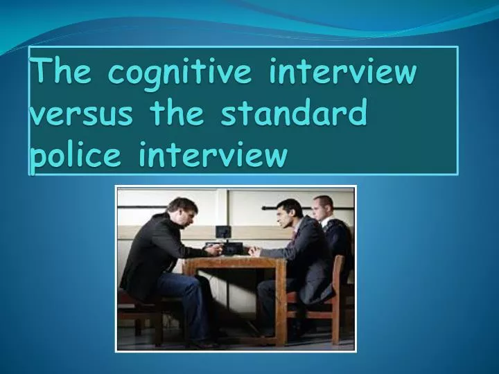 PPT - The cognitive interview versus the standard police interview ...
