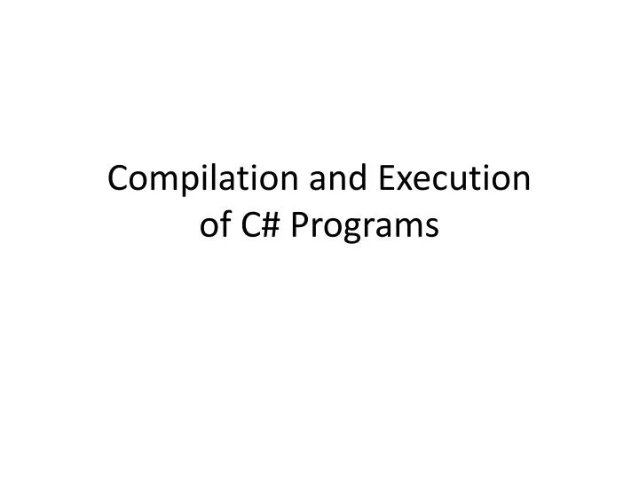 PPT - Compilation and Execution of C# Programs PowerPoint Presentation ... PPT - Compilation and Execution of C# Programs PowerPoint Presentation ...
