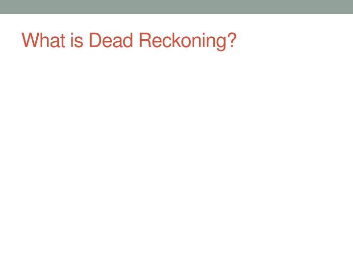 PPT - Dead Reckoning PowerPoint Presentation - ID:2564174
